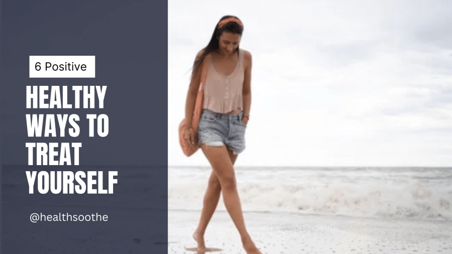 6 Positive, Healthy Ways To Treat Yourself 6 Positive, Healthy Ways To Treat Yourself