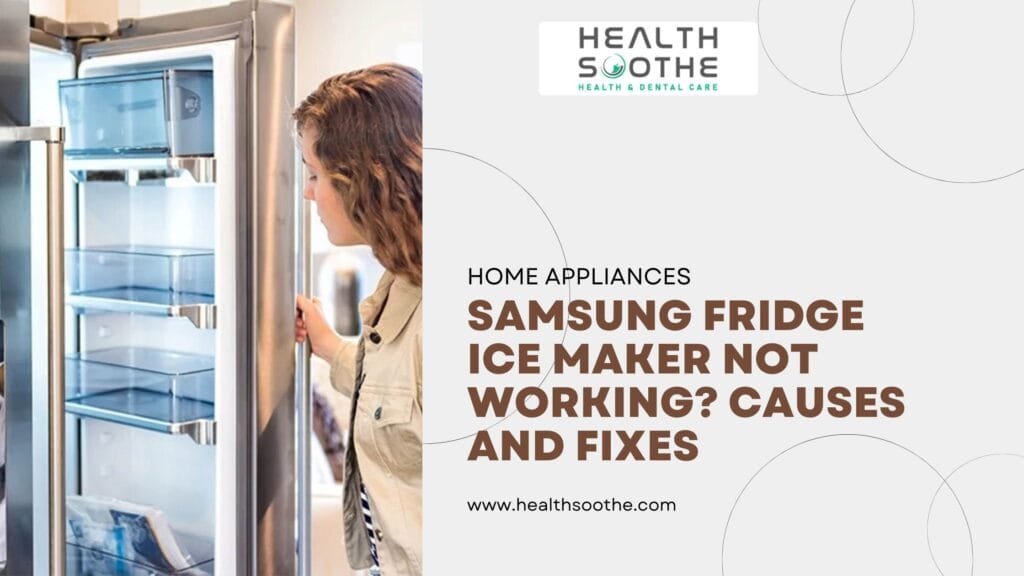 Samsung Fridge Ice Maker Not Working? Causes And Fixes